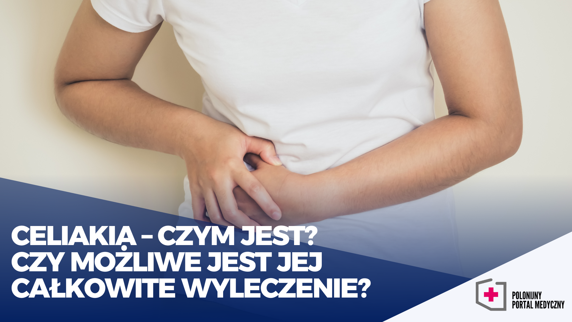 Celiakia – czym jest? Czy możliwe jest jej całkowite wyleczenie ...